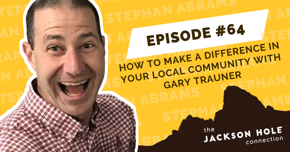 Episode 64 – How to Make a Difference in Your Local Community with Gary Trauner - The Jackson ...
